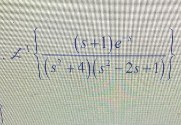 Solved L−1{(s2+4)(s2−2s+1)(s+1)e−s} | Chegg.com