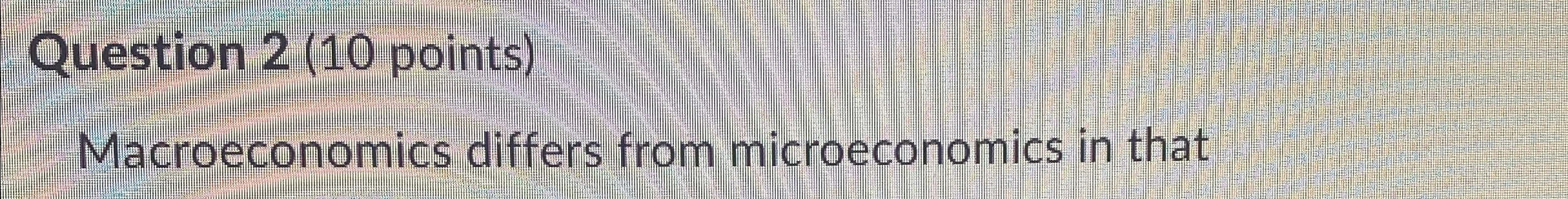 Solved Question 2 (10 ﻿points)Macroeconomics differs from | Chegg.com