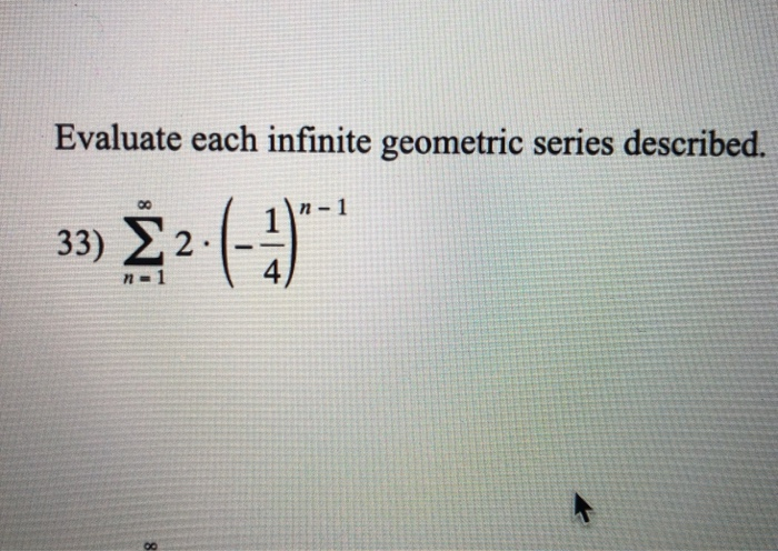 Solved Evaluate each infinite geometric series described. | Chegg.com