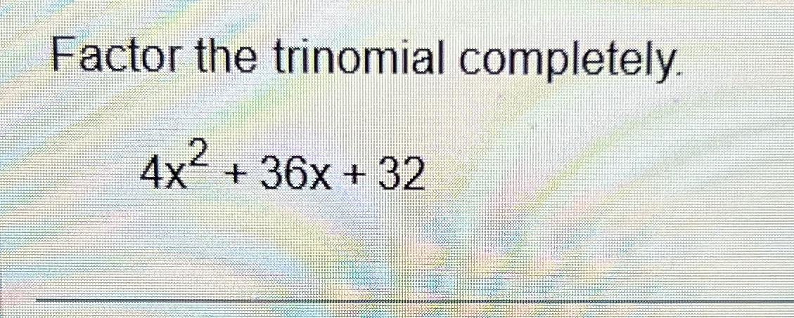 Solved Factor the trinomial completely.4x2+36x+32 | Chegg.com