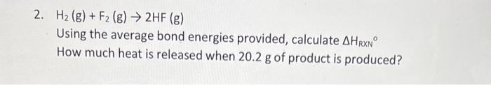 Solved 2. H2(g) + F2 (g) → 2HF (8) Using the average bond | Chegg.com