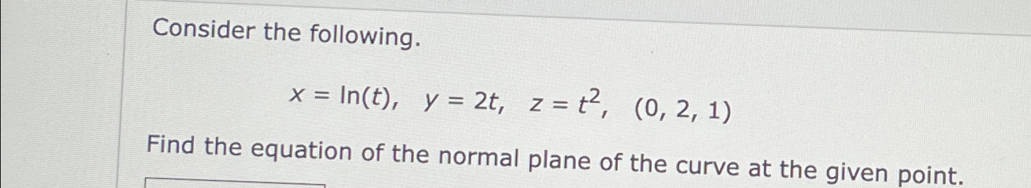 Solved Consider the following.x=ln(t),y=2t,z=t2,(0,2,1)Find | Chegg.com