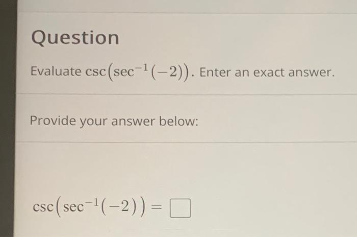 Solved Question Evaluate csc c(sec-¹(-2)). E Enter an exact | Chegg.com