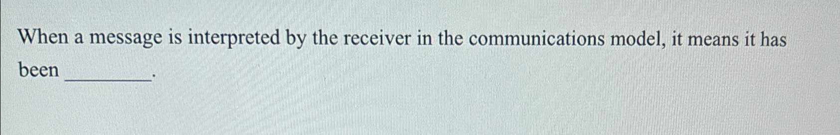 Solved When a message is interpreted by the receiver in the | Chegg.com