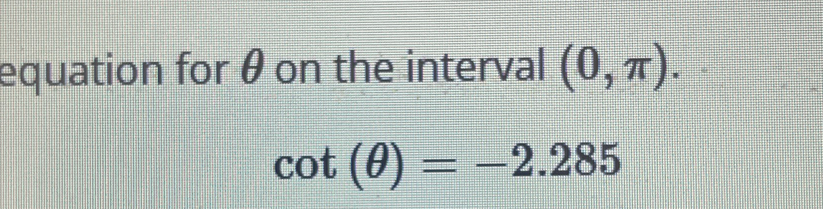 Solved equation for θ ﻿on the interval (0,π)cot(θ)=-2.285 | Chegg.com