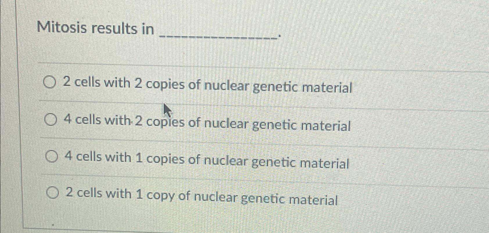 Solved Mitosis results in2 ﻿cells with 2 ﻿copies of nuclear | Chegg.com