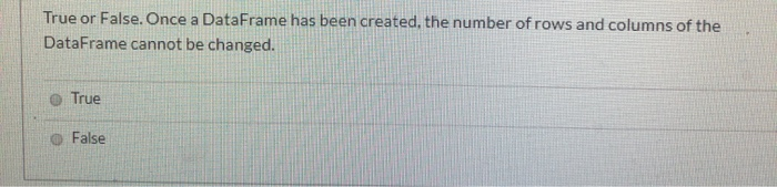 Solved True Or False Once A Dataframe Has Been Created The 