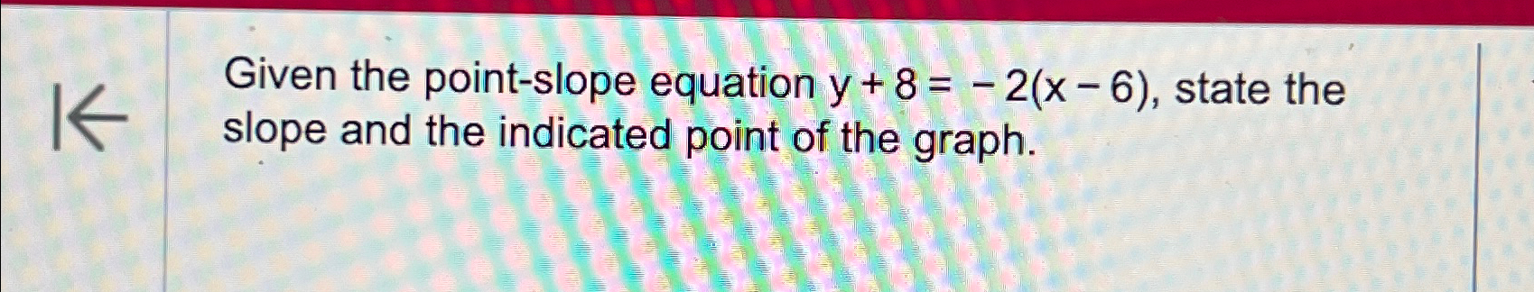 Solved Given the point-slope equation y+8=-2(x-6), ﻿state | Chegg.com