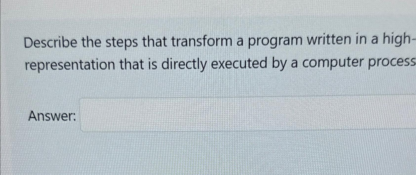 Solved Describe the steps that transform a program written | Chegg.com