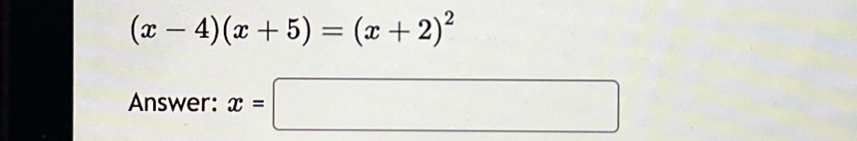 Solved (x-4)(x+5)=(x+2)2Answer: x= | Chegg.com