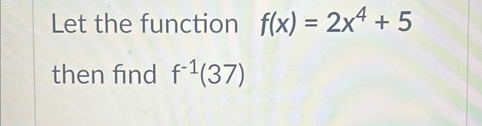 Solved Let the function f(x)=2x4+5 ﻿then find f-1(37) | Chegg.com