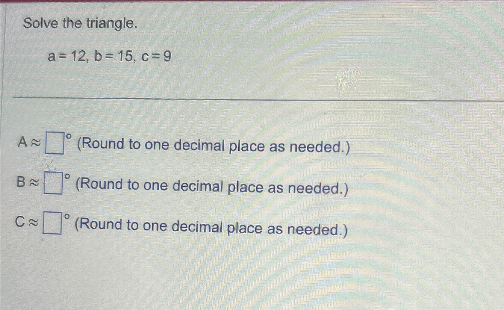 Solved Solve the triangle.a=12,b=15,c=9A~~ (Round to one | Chegg.com