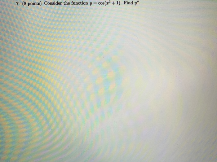 Solved 7. (8 points) Consider the function y = cos(x? + 1). | Chegg.com