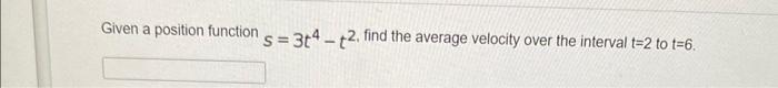 Solved Given a position function S=3t4−t2, find the average | Chegg.com