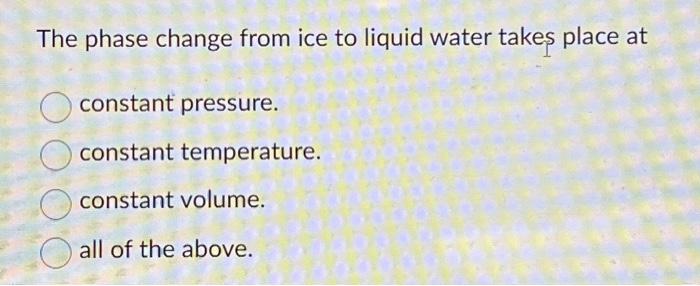 Solved The phase change from ice to liquid water takes place | Chegg.com
