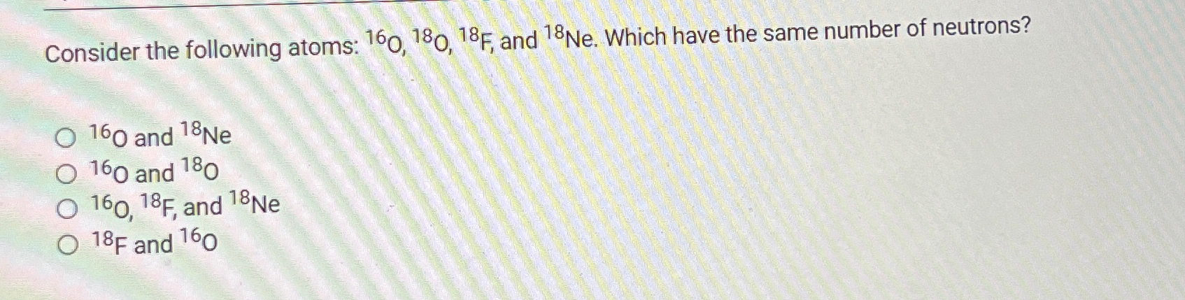 Solved Consider the following atoms: ?16O,?18O,?18F, ﻿and | Chegg.com