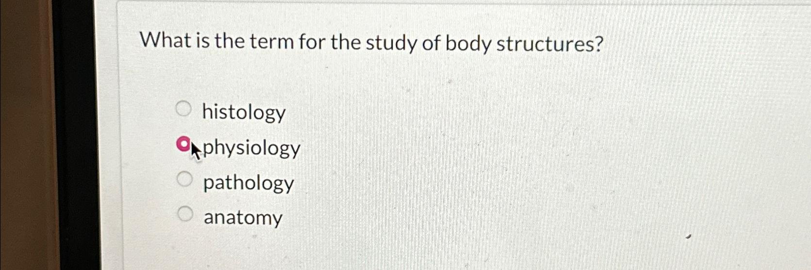 Solved What is the term for the study of body | Chegg.com