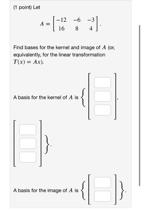Solved (1 point) Let A=[−1216−68−34] Find bases for the | Chegg.com
