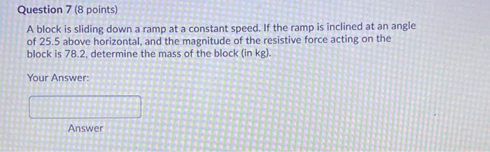 Solved Question 7 (8 points) A block is sliding down a ramp | Chegg.com