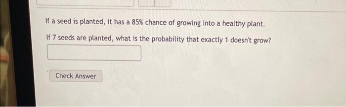 Solved If a seed is planted, it has a 85% chance of growing | Chegg.com