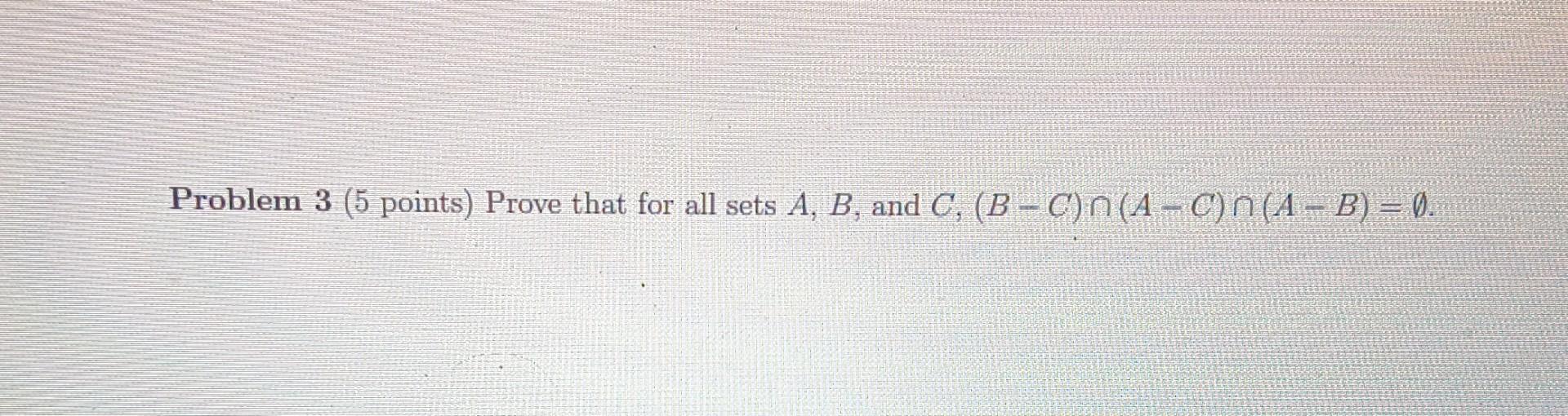 Solved Problem 3 (5 points) Prove that for all sets A,B, and | Chegg.com
