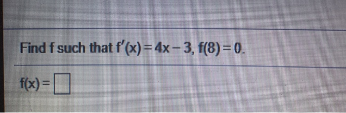 Solved Find f such that f'(x)= 4x - 3, f(8)= 0. f(x)= ) | Chegg.com