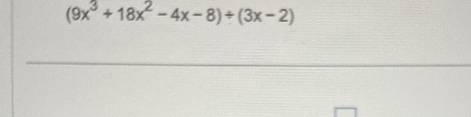 Solved (9x3+18x2-4x-8)÷(3x-2) | Chegg.com