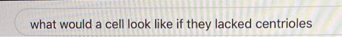 Solved what would a cell look like if they lacked centrioles | Chegg.com