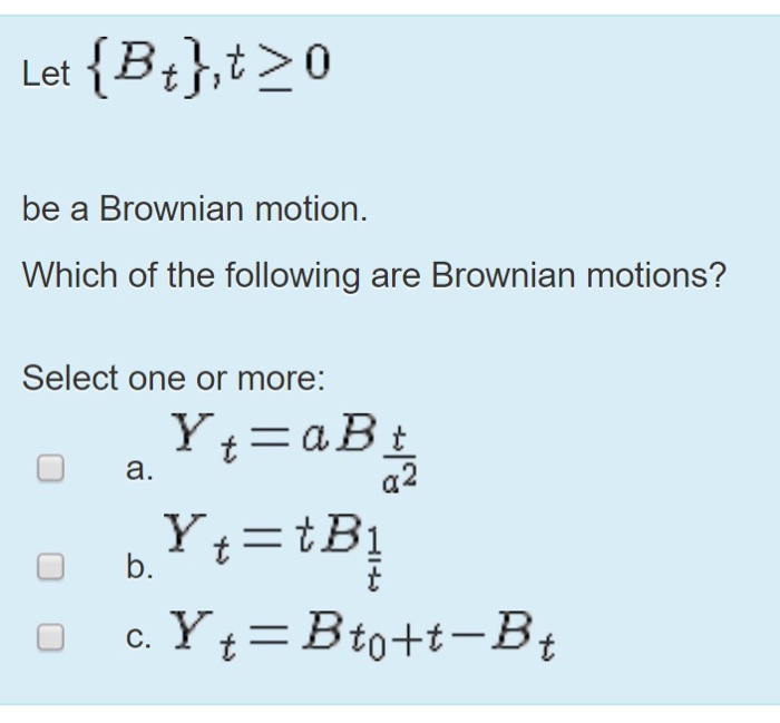 Solved Let {Bt},t> 0 be a Brownian motion. Which of the | Chegg.com Solved Let {Bt},t> 0 be a Brownian motion. Which of the | Chegg.com