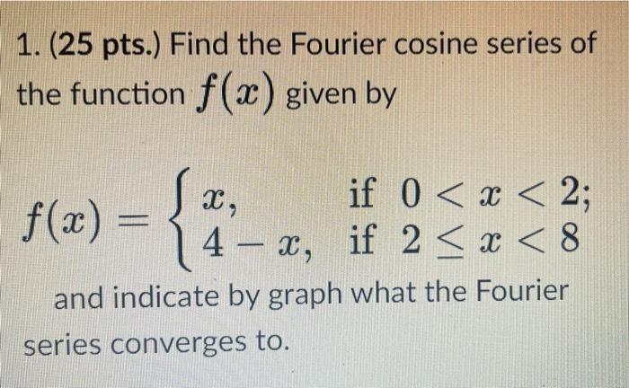 Solved 1. (25 pts.) Find the Fourier cosine series of the | Chegg.com