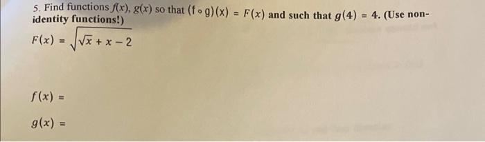 Solved 5. Find functions f(x),g(x) so that (f∘g)(x)=F(x) and | Chegg.com
