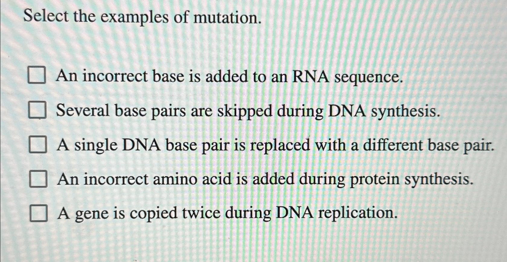 Solved Select the examples of mutation.An incorrect base is | Chegg.com