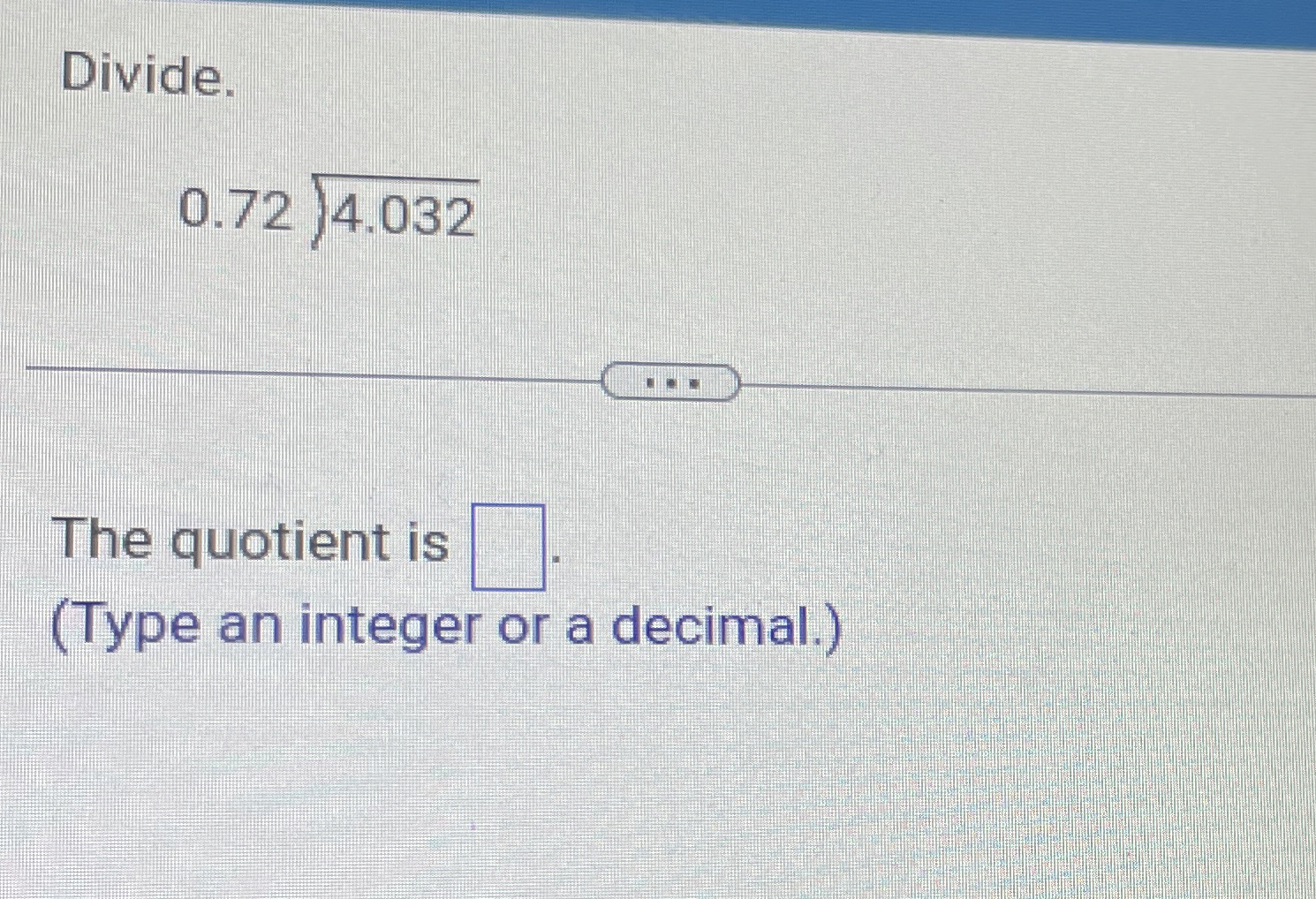 Solved Divide.(4.0320.72)The quotient is(Type an integer or | Chegg.com