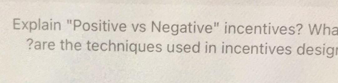 Solved Explain "Positive vs Negative" incentives? Wha ?are | Chegg.com