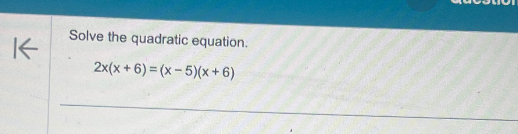 Solved Solve the quadratic equation.2x(x+6)=(x-5)(x+6) | Chegg.com Solved Solve the quadratic equation.2x(x+6)=(x-5)(x+6) | Chegg.com