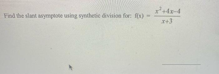 Solved Find the slant asymptote using synthetic division | Chegg.com