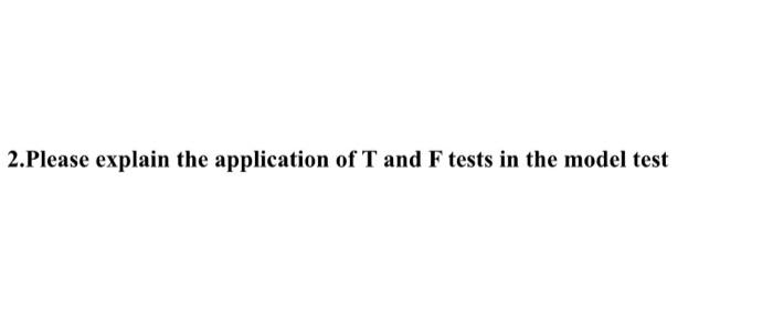 Solved 2.Please explain the application of T and F tests in | Chegg.com