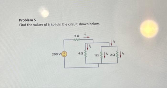 Solved Problem 5 Find the values of i1 to is in the circuit | Chegg.com