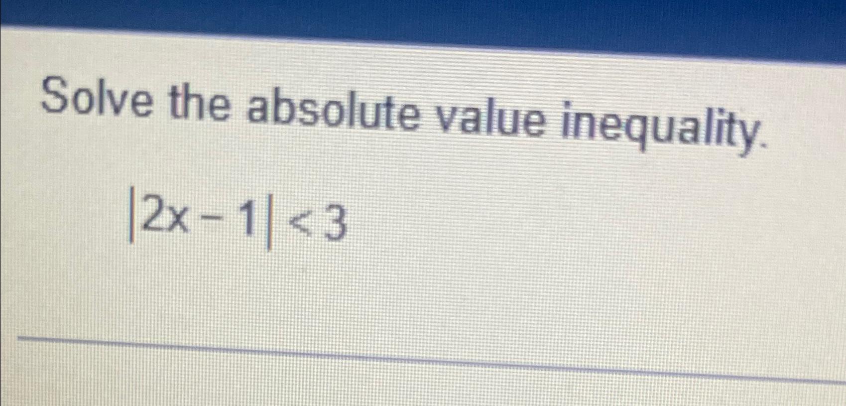 Solved Solve the absolute value inequality.|2x-1|