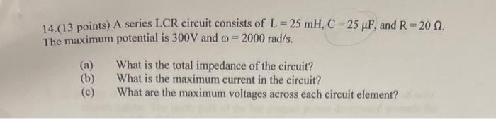 Solved 14. (13 Points) A series LCR circuit consists of L=25 | Chegg.com