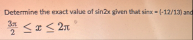 Solved Determine the exact value of sin2x ﻿given that | Chegg.com