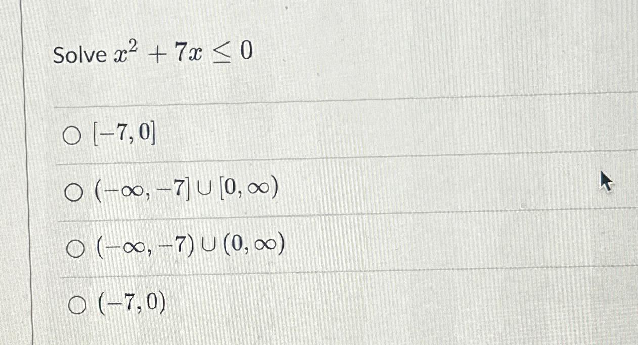 Solved Solve x2+7x≤0-7,0(-∞,-7]∪[0,∞)(-∞,-7)∪(0,∞)(-7,0) | Chegg.com