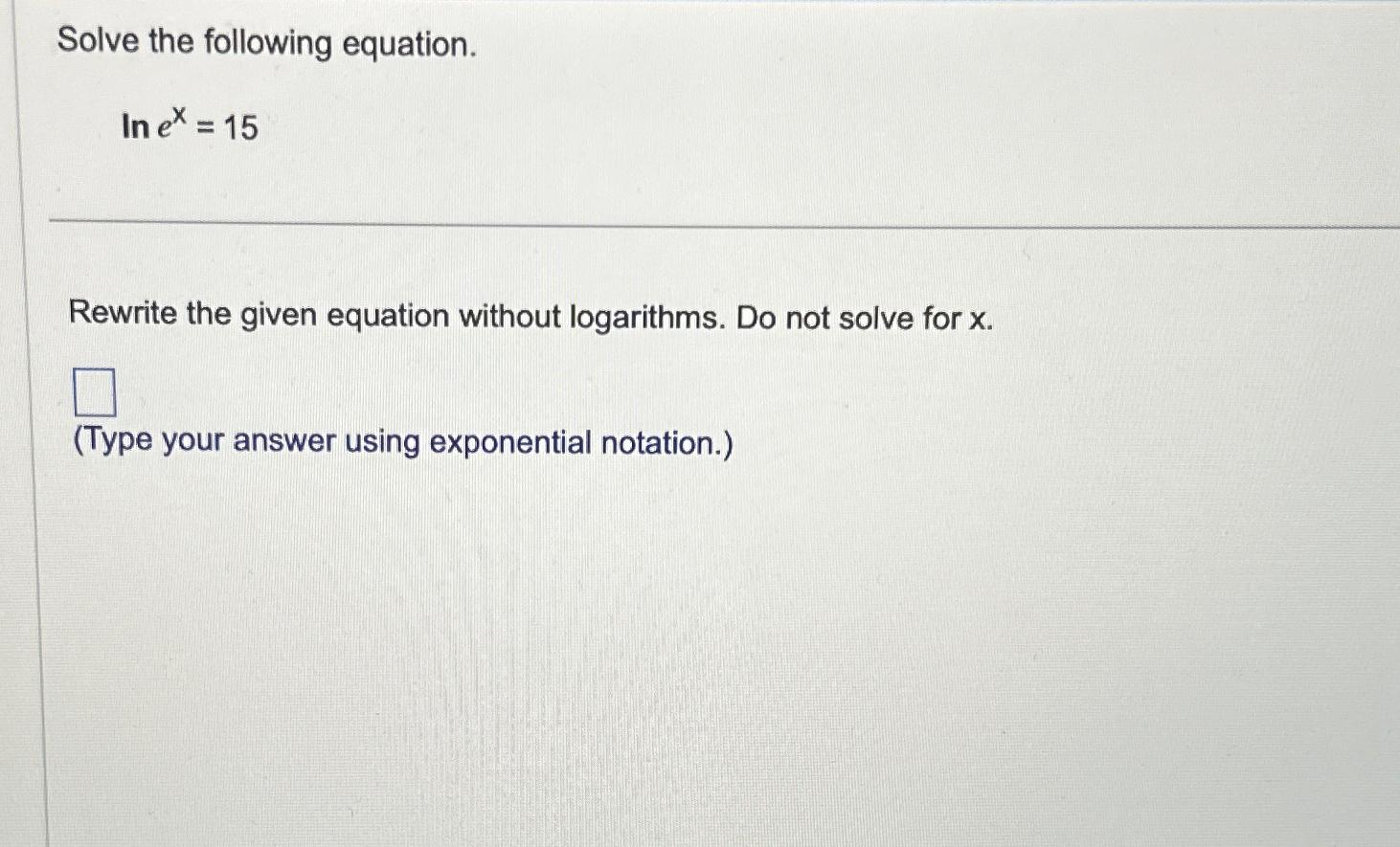 Solved Solve the following equation.lnex=15Rewrite the given | Chegg.com