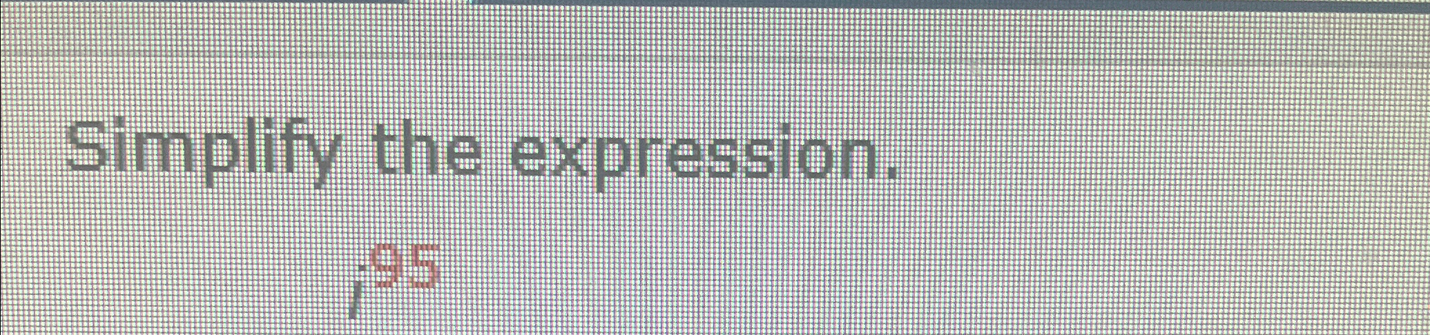 Solved Simplify the expression.i95 | Chegg.com