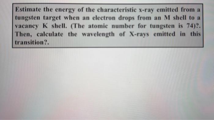 Solved Estimate the energy of the characteristic x-ray | Chegg.com