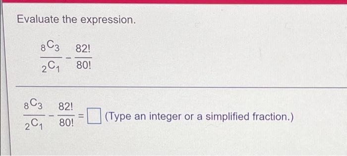 Solved Evaluate the expression. 8C3 2C1 82! 80! 8C3 2C1 82! | Chegg.com