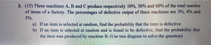 Solved 3. (15) Three machines A, B and C produce | Chegg.com