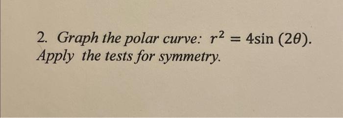 Solved 2. Graph the polar curve: r2=4sin(2θ). Apply the | Chegg.com
