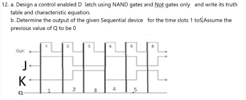 Solved 12. a. Design a control enabled D latch using NAND | Chegg.com