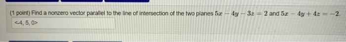 Solved (1 point) Find a nonzero vector parallel to the line | Chegg.com